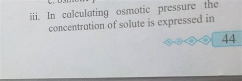 Iii In Calculating Osmotic Pressure The Concentration Of Solute Is Expre