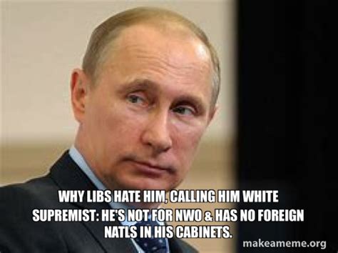Why Libs Hate Him Calling Him White Supremist Hes Not For Nwo And Has No Foreign Natls In His