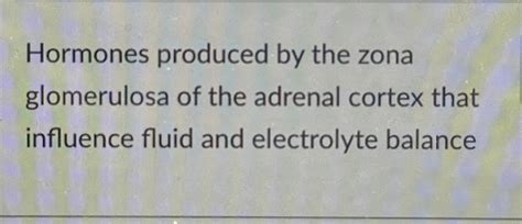 Solved Hormones Produced By The Zona Glomerulosa Of The