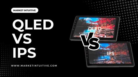 Qled Vs Ips Displays Which Is Better For You Market Intuitive