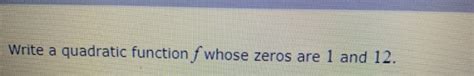 Solved Write A Quadratic Function F Whose Zeros Are 6 And