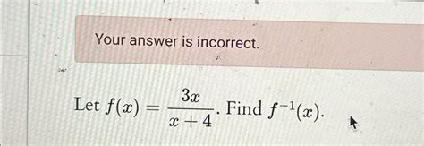 solved your answer is incorrect let f x 3xx 4 ﻿find f 1 x