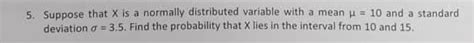 Solved 5 Suppose That X Is A Normally Distributed Variable
