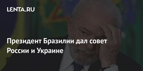 Президент Бразилии дал совет России и Украине Политика Мир
