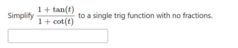 solved simplify 1 cot t 1 tan t to a single trig function