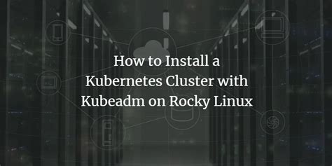 How To Install A Kubernetes Cluster With Kubeadm On Rocky Linux
