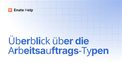 Überblick über die arbeitsauftrags typen enate help