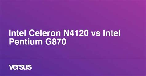 Intel Celeron N4120 Vs Intel Pentium G870 What Is The Difference