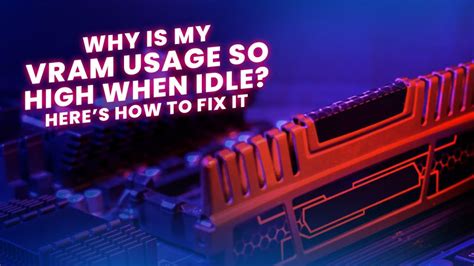 Why Is My Vram Usage So High When Idle Heres How To Fix It