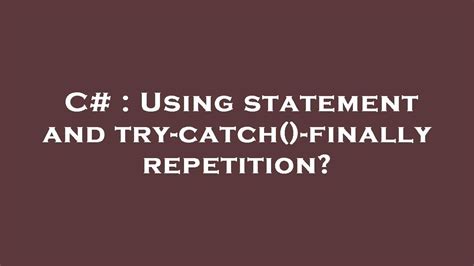 C Using Statement And Try Catch Finally Repetition YouTube
