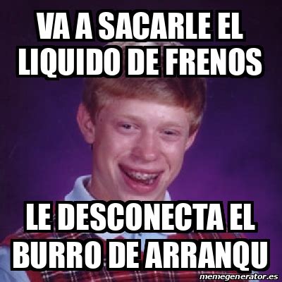 Meme Bad Luck Brian Va A Sacarle El Liquido De Frenos Le Desconecta