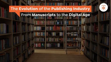 The Evolution Of The Publishing Industry From Manuscripts To The