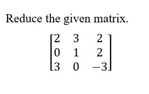 Solved Reduce The Given Matrix 203310223 Chegg Com