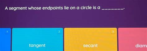 [answered] a segment whose endpoints lie on a circle is a 1 tangent 2