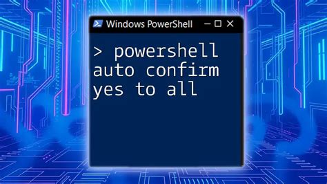 Powershell Auto Confirm Yes To All A Quick Guide