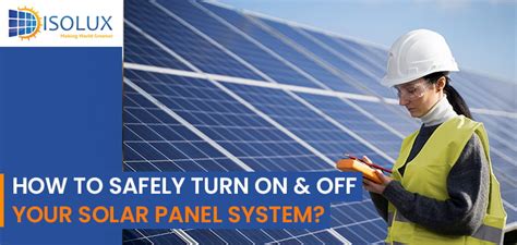 How To Safely Turn On And Off Your Solar Panel System Isolux Solar
