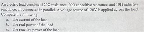 Solved An Electric Load Consists Of 20ohm Resistance 20ohm