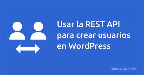 Usar La REST API Para Crear Usuarios En WordPress DecodeCMS