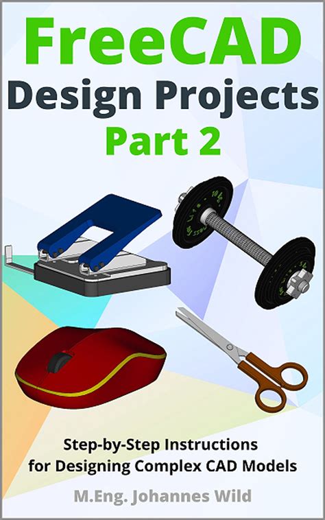 FreeCAD Design Projects Part EBook By M Eng Johannes Wild EPUB Rakuten Kobo United States