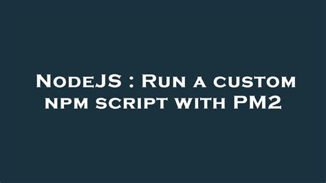 Nodejs Run A Custom Npm Script With Pm2 Youtube