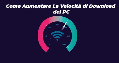 Come Aumentare La Velocità Di Download Del PC 10 Modi Testati