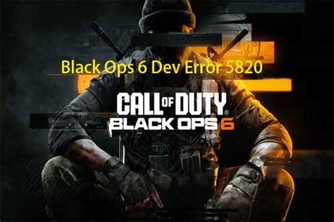 Worldwide Guide To Call Of Duty Black Ops 6 Dev Error 5820