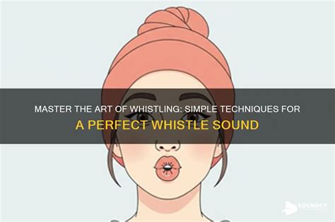 Master The Art Of Whistling Simple Techniques For A Perfect Whistle