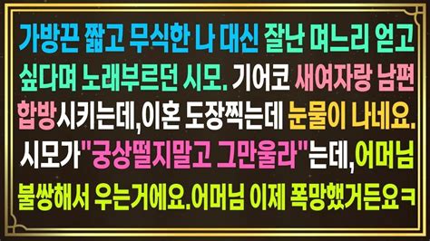 가방끈 짧고 무식한 나 대신 잘난 며느리 얻고 싶다며 노래부르던 시모 결국기이혼 도장찍는데 눈물이 나네요 시모가궁상떨지말고 그만울라는데 어머님 불쌍해서 우는거에요