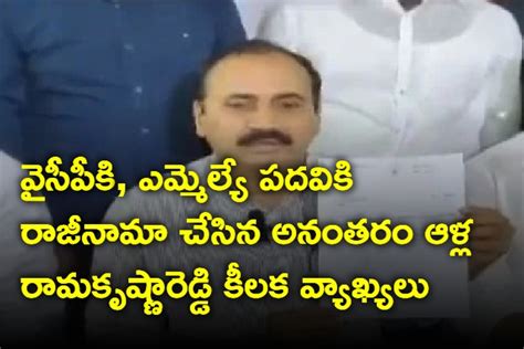 వైసీపీకి ఎమ్మెల్యే పదవికి రాజీనామా చేసిన అనంతరం ఆళ్ల రామకృష్ణారెడ్డి కీలక వ్యాఖ్యలు