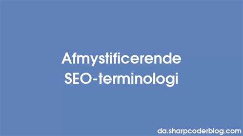 Afmystificerende Seo Terminologi Sharp Coder Blog
