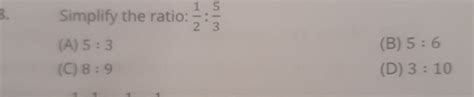 Simplify The Ratio 21 35 A 5 3 B 5 6 C 8 9 D 3 10 Filo