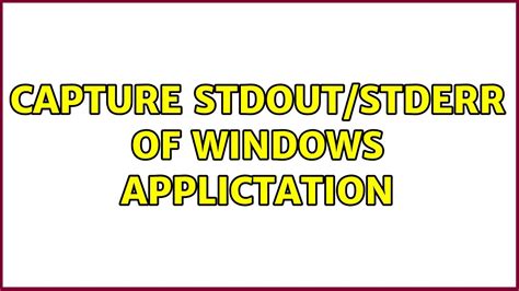 Capture Stdoutstderr Of Windows Applictation 2 Solutions Youtube