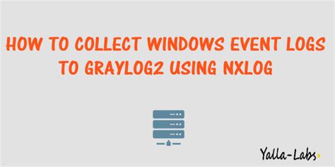 How To Collect Windows Event Logs To Graylog2 Using NXLog YallaLabs