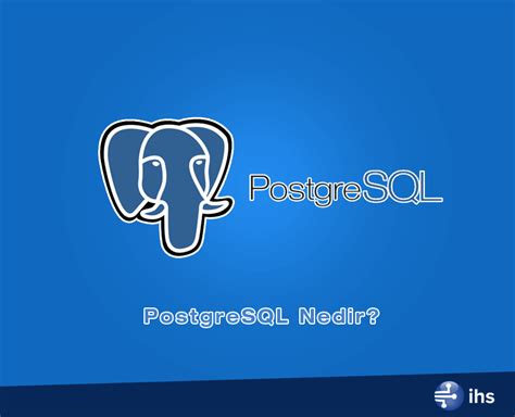 Postgresql Nedir Neden Kullanmalısınız Ihs Blog