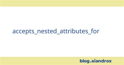 Acceptsnestedattributesfor Blogaiandrox