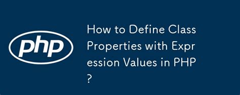 how to define class properties with expression values in php php