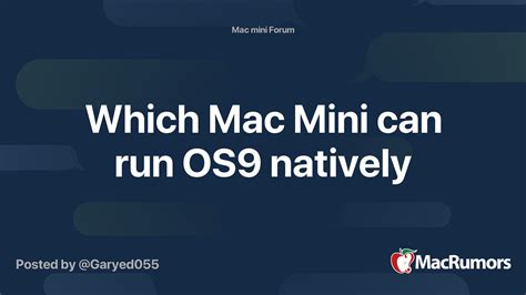 Which Mac Mini Can Run Os9 Natively Macrumors Forums