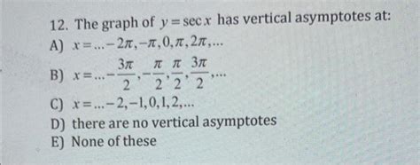 Solved 12 The Graph Of Y Secx Has Vertical Asymptotes At Chegg Com