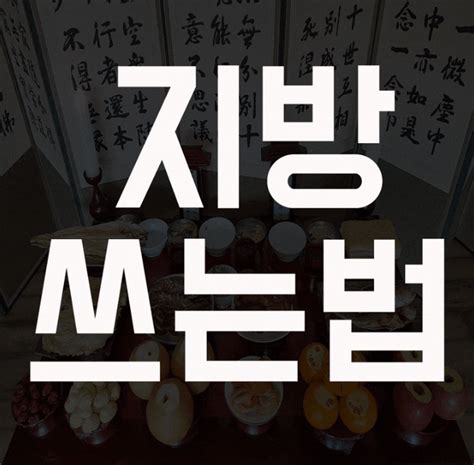 제사지방쓰는법 부모지방쓰는법 직계가족 지방쓰는법 네이버 블로그