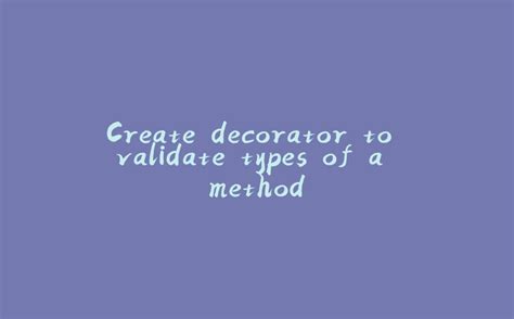 Create Decorator To Validate Types Of A Method 拾光赋
