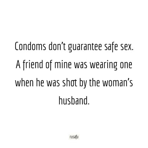 Condoms Don T Guarantee Safe Sex RUSAFU Quotes