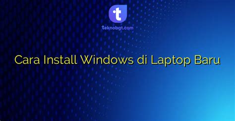 Cara Install Windows Di Laptop Baru