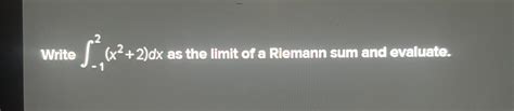 Solved Write ∫ 12x22dx ﻿as The Limit Of A Riemann Sum And