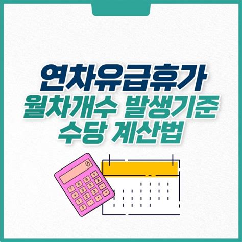 연차유급휴가 발생기준 입사 1년 전후 월차개수 수당 계산법 네이버 블로그
