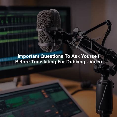 Important Questions To Ask Yourself Before Translating For Dubbing