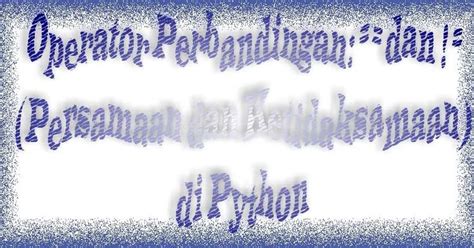 Operator Perbandingan Dan Di Python And Contohnya My Writing Skills Python Writing