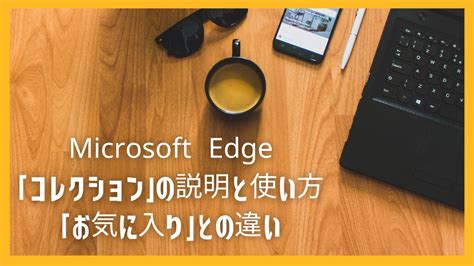 Microsoft Edge「コレクション」の説明と使い方、「お気に入り」との違い はじめnet