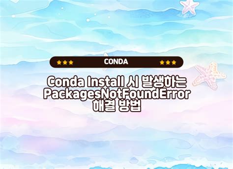 PYTHON Conda Install 시 발생하는 PackagesNotFoundError 해결 방법