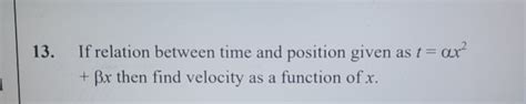 if relation between time and position given as t alpha x { 2 } be