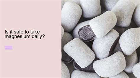 Is It Safe To Take Magnesium Daily